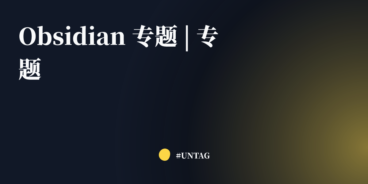 Obsidian 专题 | 专题 | #UNTAG